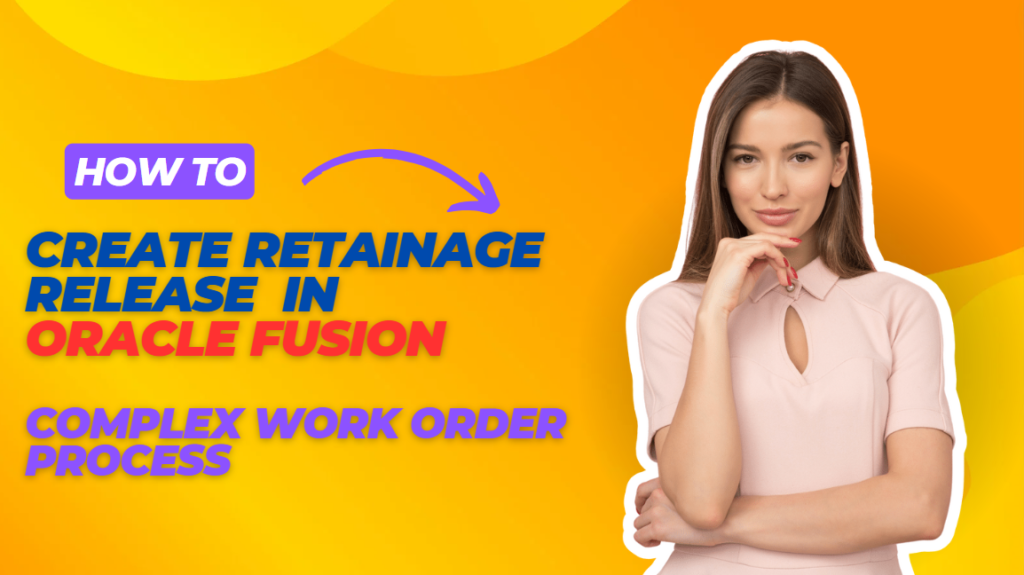 What is - Retainage Release in Oracle Fusion.Complex Work Order - My Techno Journal